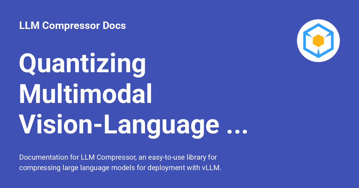 Quantizing Multimodal Vision-Language Models - LLM Compressor Docs